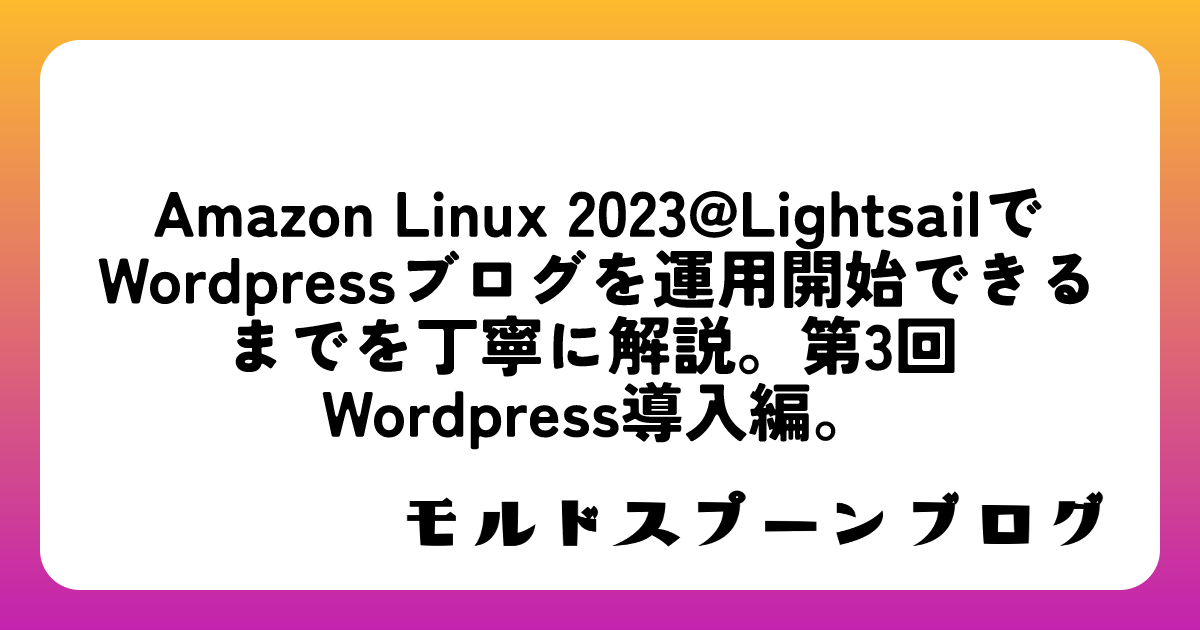 Amazon Linux 2023@LightsailでWordpressブログを運用開始できるまでを丁寧に解説。第3回 Wordpress導入編。 - モルドスプーンブログ